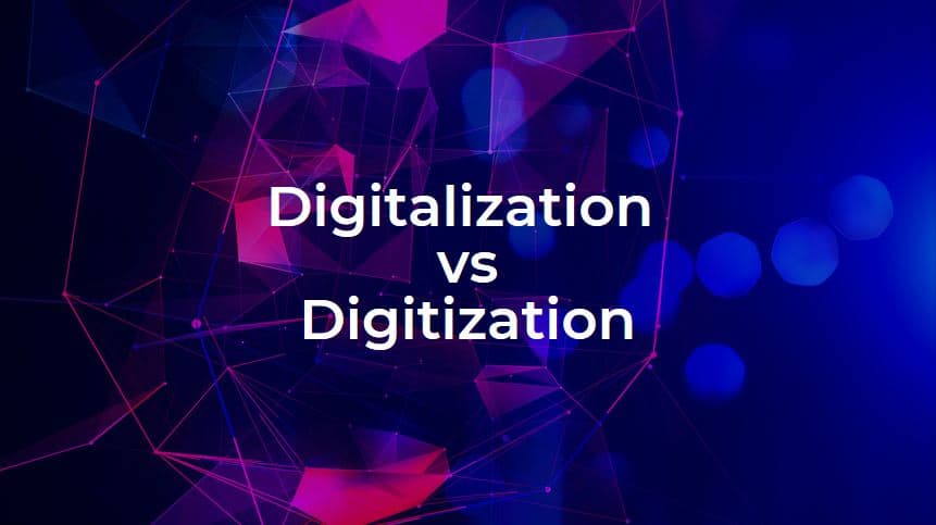 Digitization vs digitalization: what are they, main differences and ...