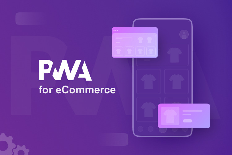 Ecommerce PWA: How ecommerce business can benefit from PWA?