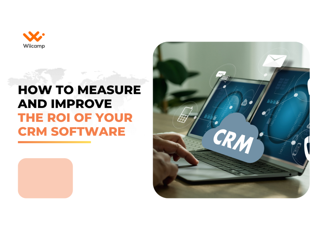 How to Measure and Improve The ROI of Your CRM Software - Wiicamp Ltd.