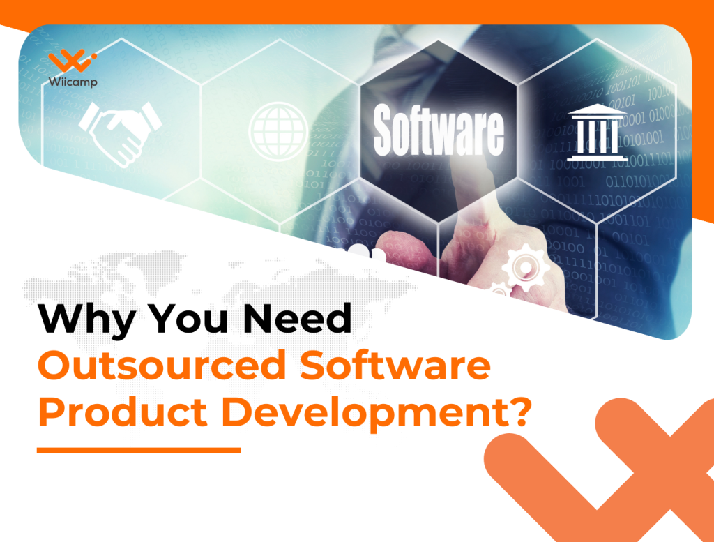 Why You Need Outsourced Software Product Development? - Wiicamp Ltd.