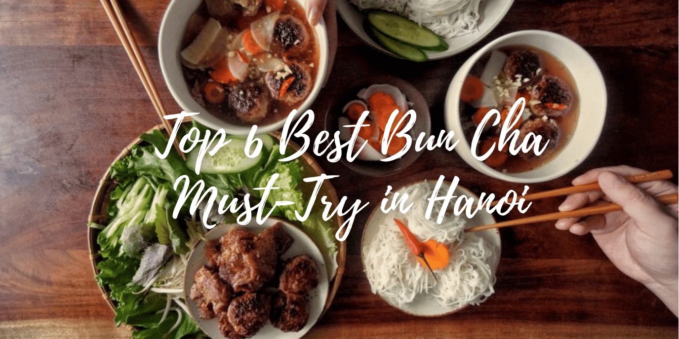 Best Bun Cha Hanoi: Top 6 Must-Try Restaurants Recommended by Locals
