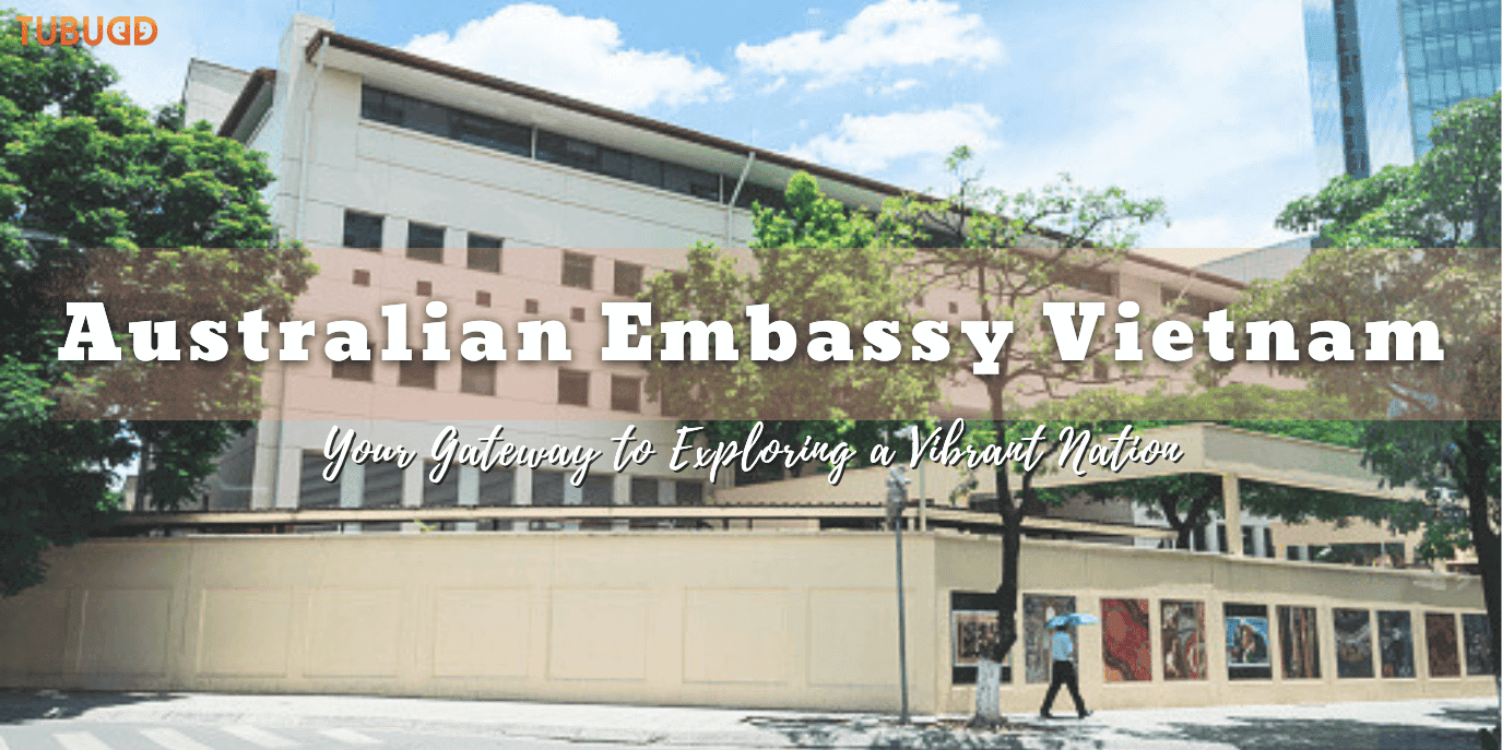 Australian Embassy Vietnam: Your Gateway to Exploring a Vibrant Nation