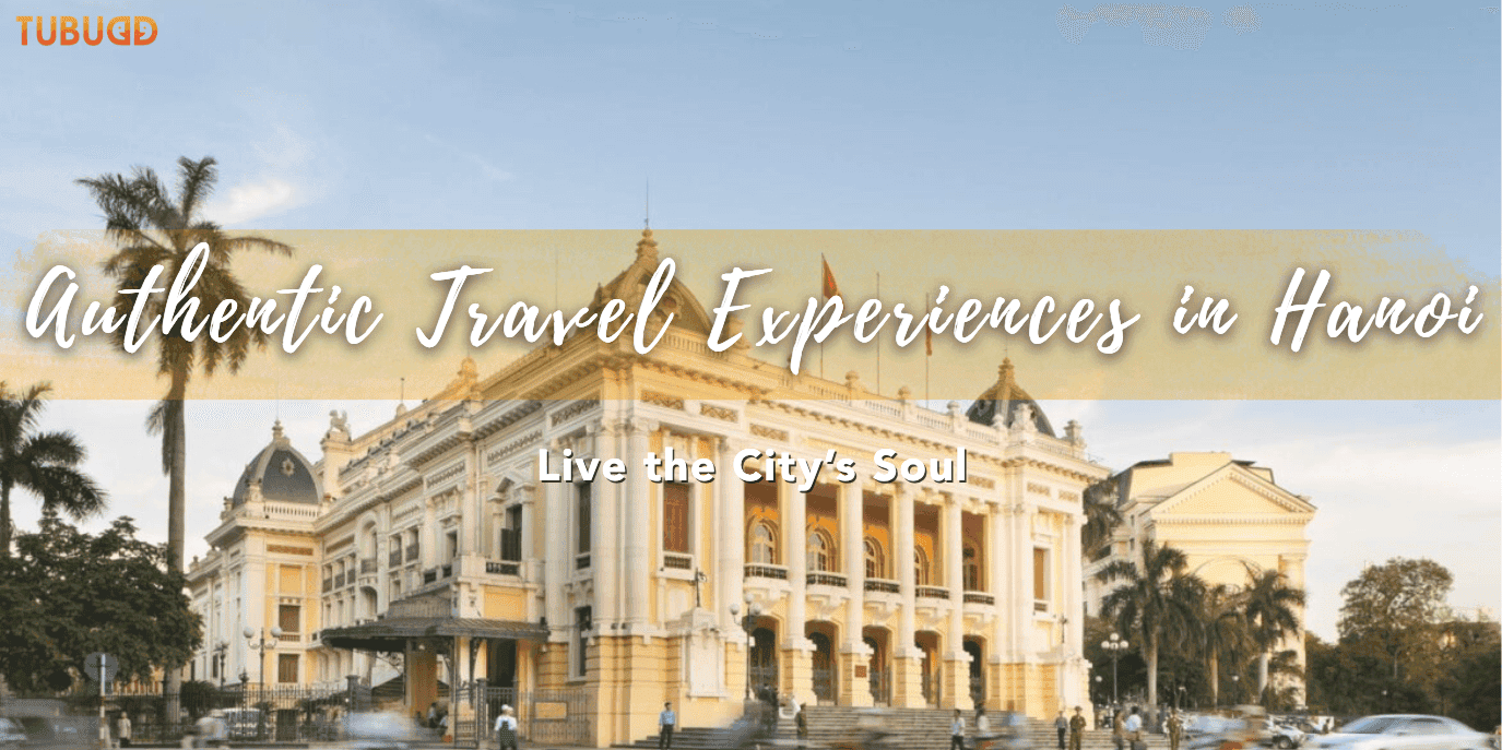 Authentic Travel Experiences in Hanoi: Live the City’s Soul