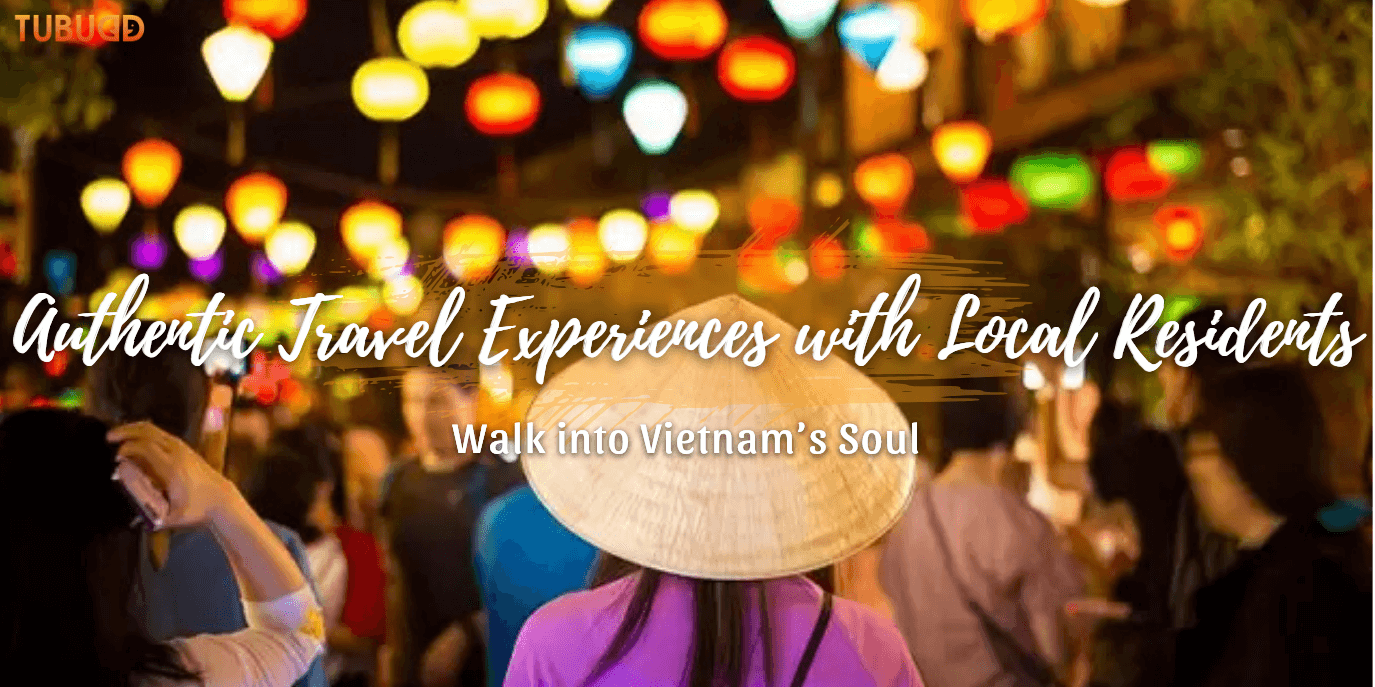 Authentic Travel Experiences with Local Residents: Walk into Vietnam’s Soul
