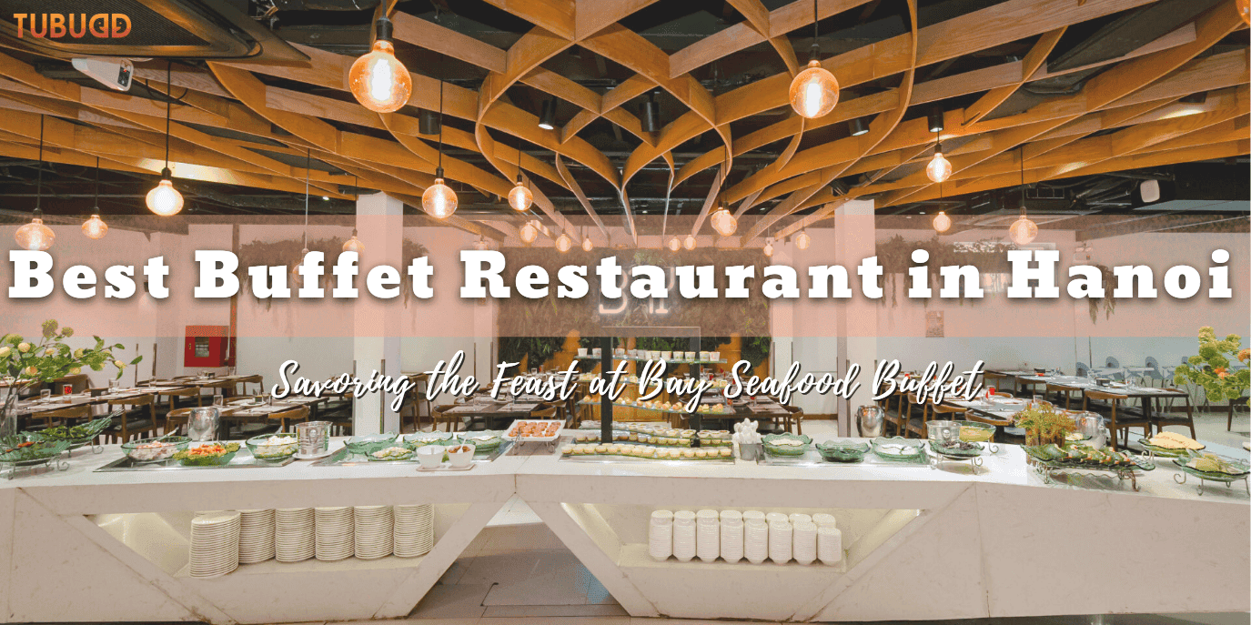 Best Buffet Restaurant in Hanoi: Savoring the Feast at Bay Seafood Buffet