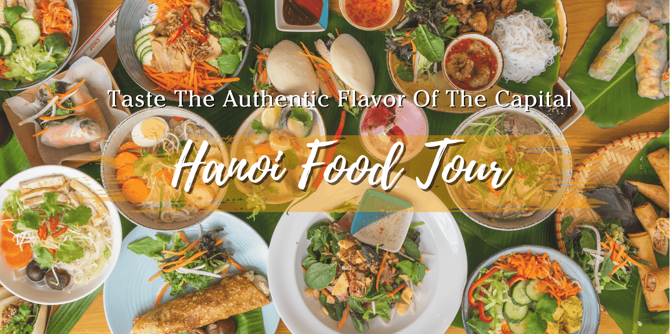 Hanoi Food Tour: Taste The Authentic Flavor Of The Capital