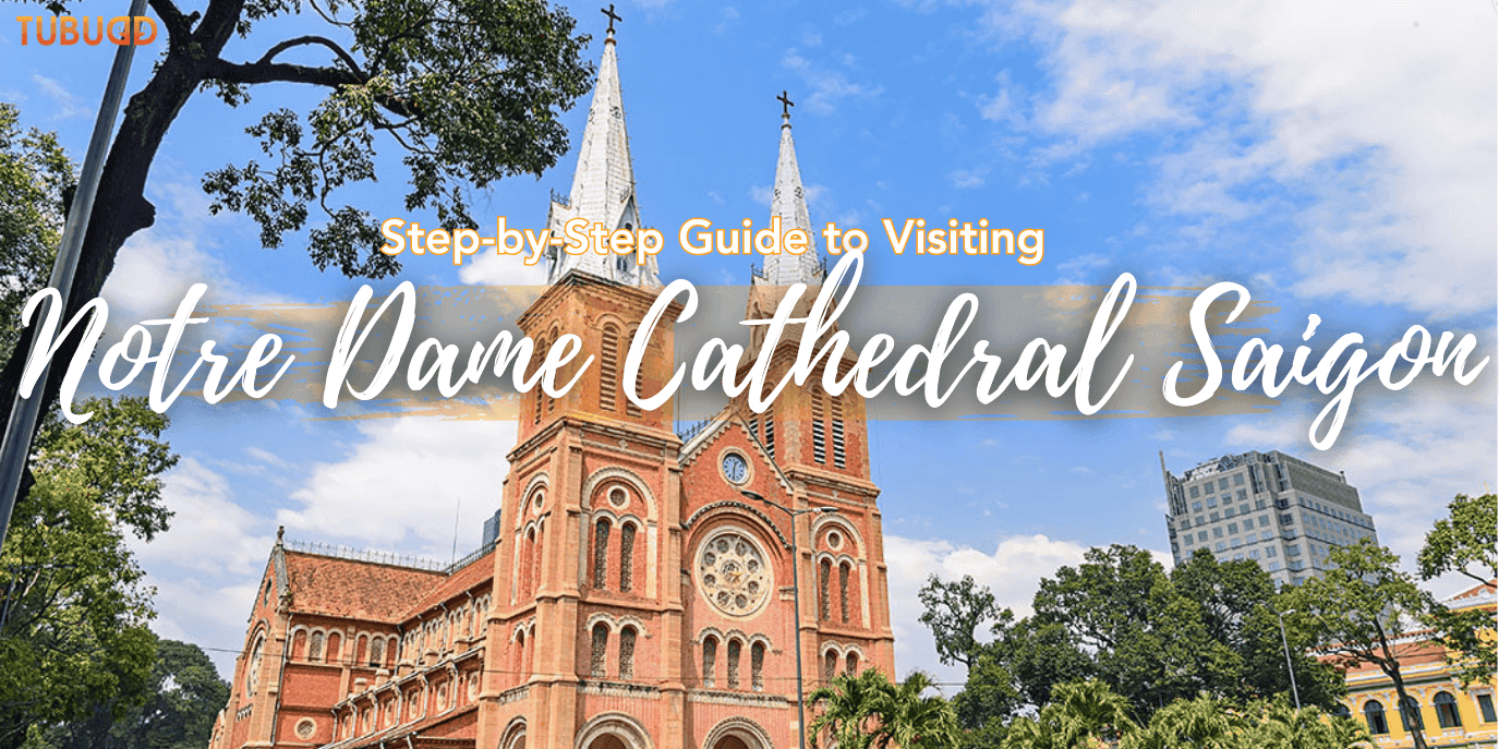 Step-by-Step Guide to Visiting Notre Dame Cathedral Saigon