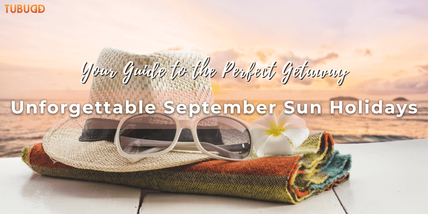 Unforgettable September Sun Holidays: Your Guide to the Perfect Getaway