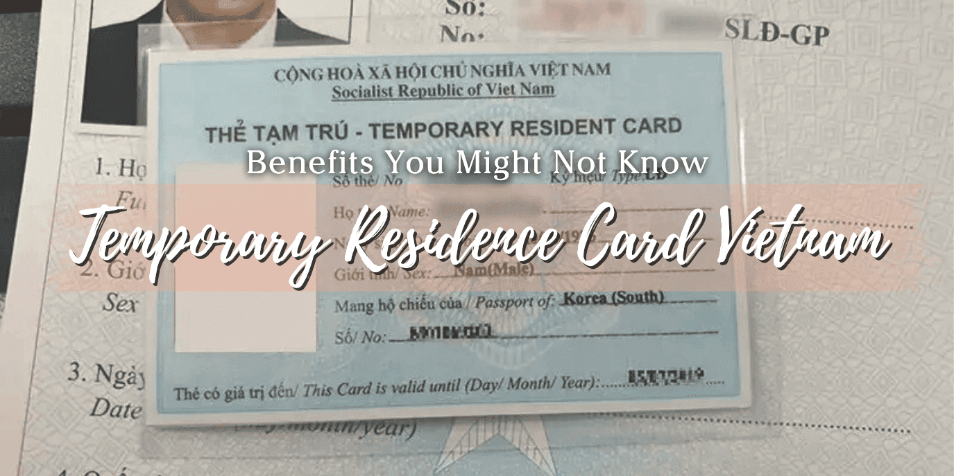 Temporary Residence Card Vietnam: Benefits You Might Not Know