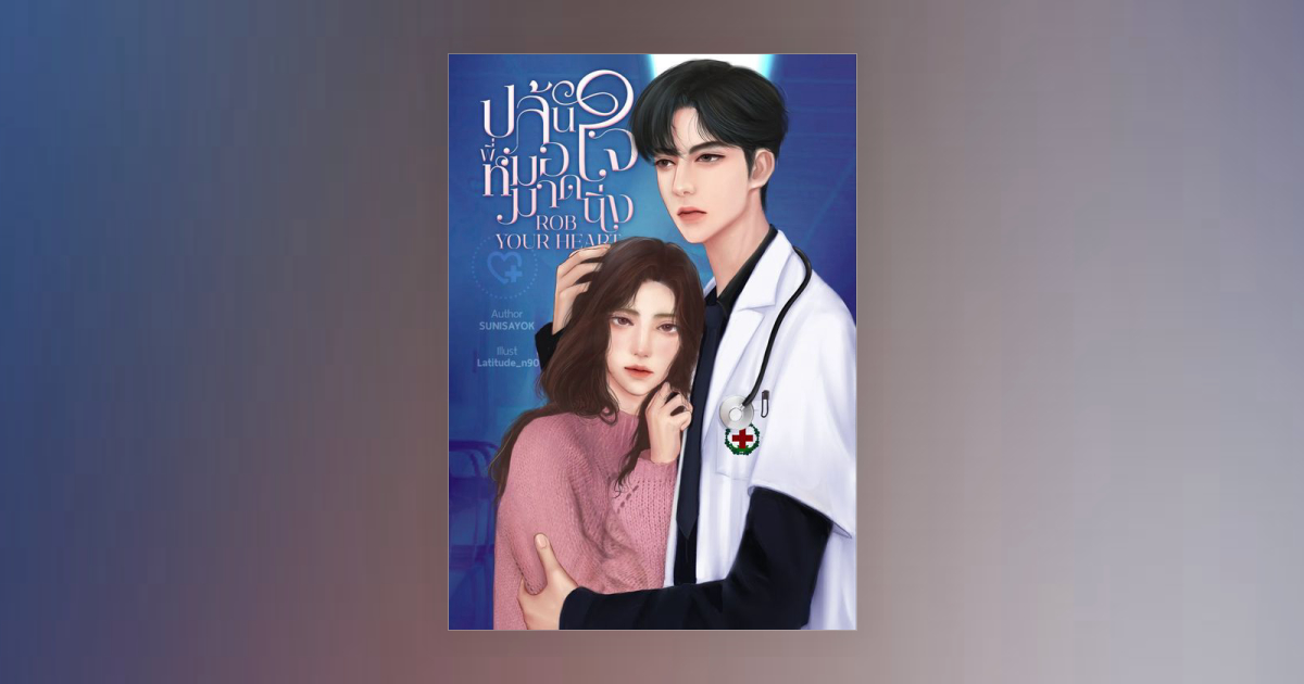 ROB YOUR HEART ปล้นใจพี่หมอมาดนิ่ง โดย SUNISAYOK | Fictionlog นิยายออนไลน์ นิยายแปล เว็บตูนถูก ...