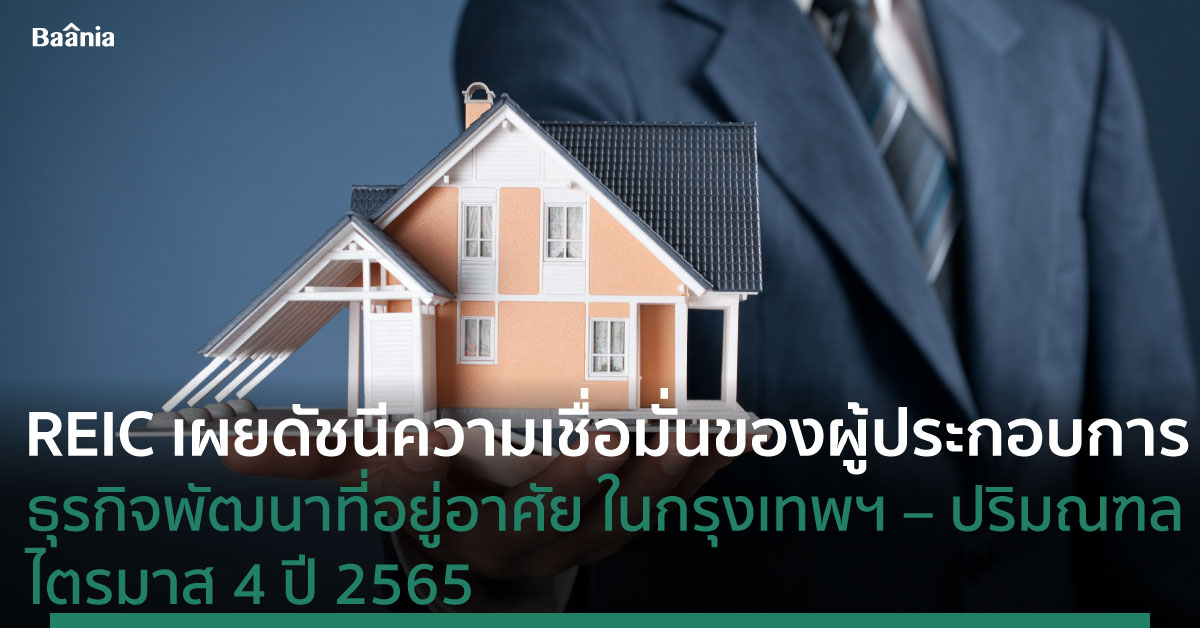 REIC เผยดัชนีความเชื่อมั่นของผู้ประกอบการธุรกิจพัฒนาที่อยู่อาศัย ในกรุงเทพฯ – ปริมณฑล Q4/65