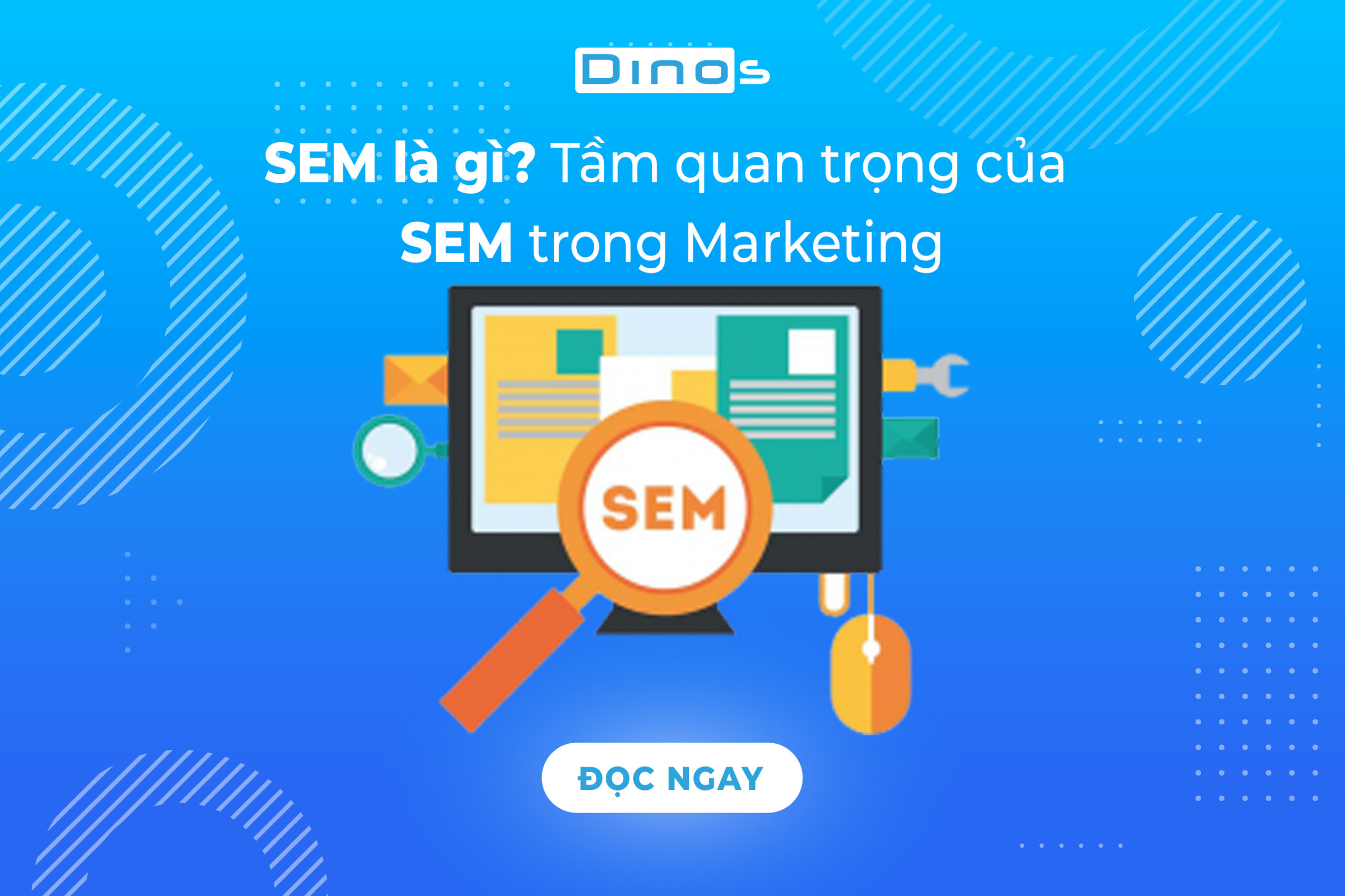 SEM là gì? Tầm quan trọng của SEM trong Marketing - Dinos Việt Nam